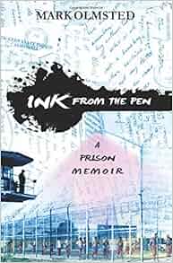 Ink from the Pen: A Prison Memoir: Mark Olmsted, Sandra Moreano ...