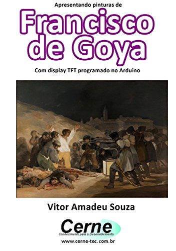 Apresentando pinturas de Francisco de Goya Com display TFT programado no Arduino - eBook, Resumo ...
