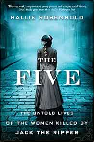 The Five: The Untold Lives of the Women Killed by Jack the Ripper ...