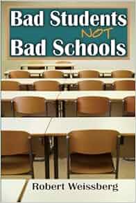 Bad Students, Not Bad Schools: Robert Weissberg: 9781412813457: Amazon ...