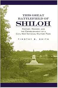 This Great Battlefield of Shiloh: History, Memory, and the ...