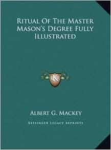 Ritual Of The Master Mason's Degree Fully Illustrated: Albert G. Mackey ...