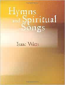 Amazon.com: Hymns and Spiritual Songs (9781426470059): Watts, Isaac: Books