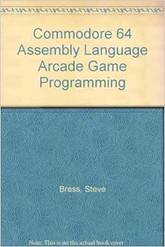 Commodore 64 Assembly Language Arcade Game Programming: Amazon.co.uk: Bress, Steve ...