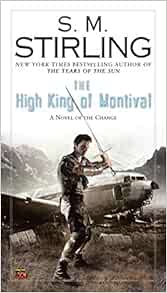 The High King of Montival (A Novel of the Change): Stirling, S. M ...
