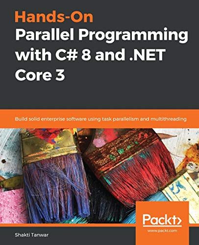 Hands-On Parallel Programming with C# 8 and .NET Core 3: Build solid enterprise software using ...