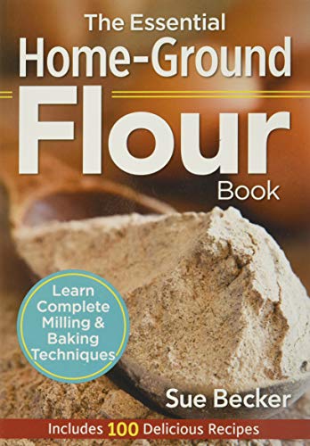 The Essential Home-Ground Flour Book: Learn Complete Milling and Baking ...