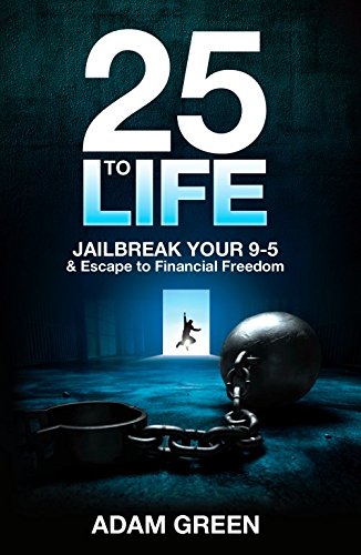 25 To Life: Jailbreak Your 9-5 & Escape to Financial Freedom: Adam ...