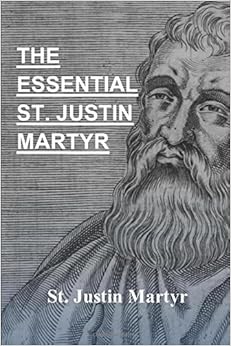 The Essential St. Justin Martyr: First Apology, Second Apology, and Dialogue with Trypho: Amazon ...