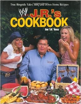J. R.'s Cookbook: True Ringside Tales, BBQ, and Down-Home Recipies (WWE ...