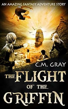 The Flight of the Griffin - Kindle edition by C.M. Gray. Children ...