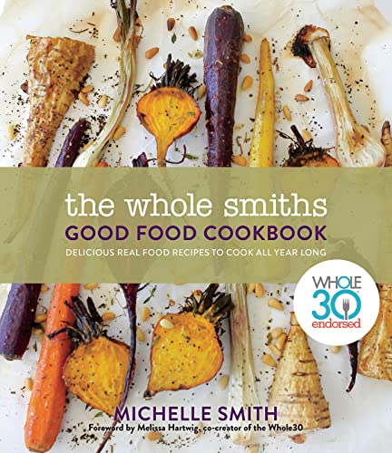 The Whole Smiths Good Food Cookbook: Whole30 Endorsed, Delicious Real ...