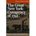 The Great New York Conspiracy of 1741: Slavery, Crime, and Colonial Law ...