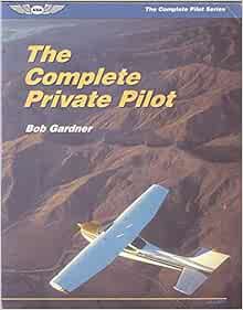 The Complete Private Pilot (The Complete Pilot Series): Gardner, Bob: 9781560271734: Amazon.com ...