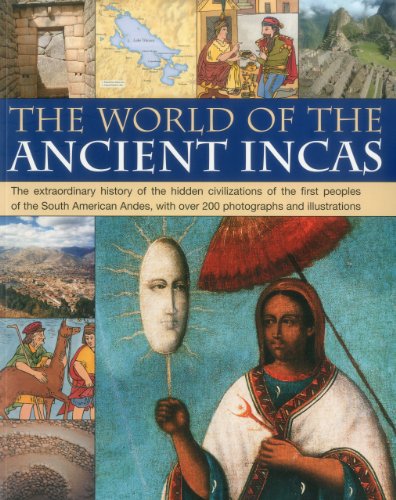 The World of the Ancient Incas: The extraordinary history of the hidden ...