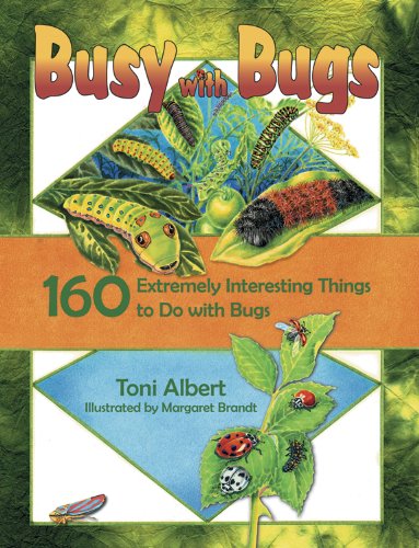 Busy with Bugs: 160 Extremely Interesting Things to Do with Bugs: Toni ...