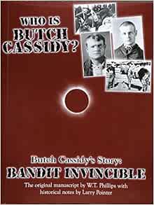 Butch Cassidy's Story Bandit Invincible: William T. Phillips, Larry ...