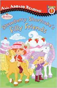 Strawberry Shortcake: Strawberry Shortcake's Filly Friends (All Aboard Reading. Station Stop 1 ...