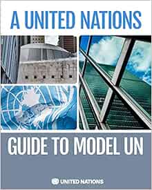 The United Nations Guide to Model UN: United Nations Publications ...