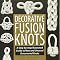 Decorative Fusion Knots: A Step-by-Step Illustrated Guide to Unique and ...