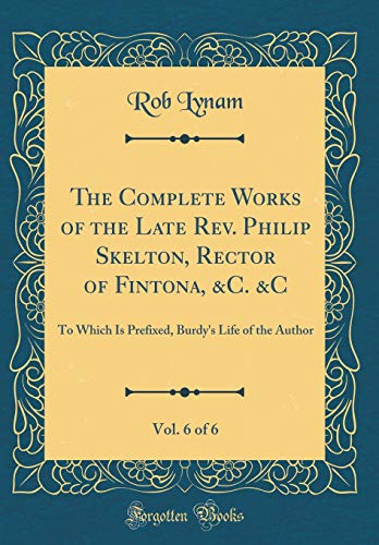 The Complete Works of the Late Rev. Philip Skelton, Rector of Fintona ...