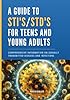 A Guide to STI's and STD's for Teens and Young Adults: Sexually ...