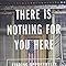There Is Nothing For You Here: Finding Opportunity in the Twenty-First ...