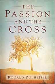 The Passion and the Cross: Ronald Rolheiser: 9781616368128: Amazon.com ...