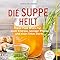 Die Suppe heilt: Trend-Food Brühe für mehr Energie, weniger Pfunde und ...