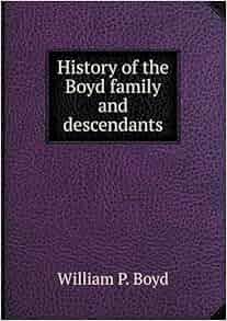 History of the Boyd family and descendants: William P. Boyd ...