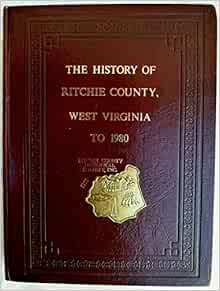 THE HISTORY OF RITCHIE COUNTY, WEST VIRGINIA TO 1980.: (Taylor ...