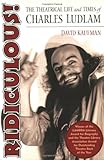 Amazon.com: Ridiculous!: The Theatrical Life and Times of Charles ...