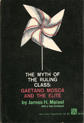 The Myth of the Ruling Class : Gaetano Mosca and the "Elite" with the ...