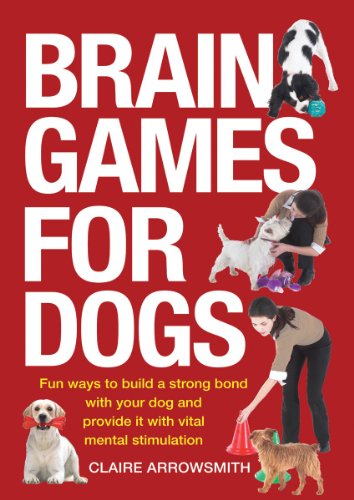 Brain Games For Dogs Fun Ways To Build A Strong Bond With Your Dog And 