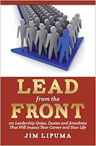 Lead from the Front: 101 Leadership Quips, Quotes and Anecdotes That ...