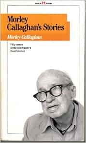 Morley Callaghan's Stories: Morley Callaghan: 9780771592478: Amazon.com ...