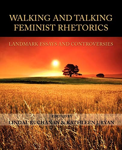 Walking and Talking Feminist Rhetorics: Landmark Essays and ...