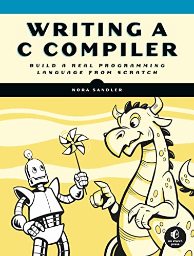 Writing A C Compiler Build A Real Programming Language From Scratch 9781718500426