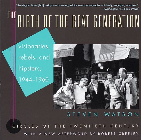 The Birth of the Beat Generation: Visionaries, Rebels, and Hipsters ...