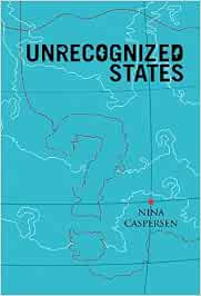 Unrecognized States: The Struggle for Sovereignty in the Modern ...