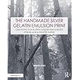 The Handmade Silver Gelatin Emulsion Print: Creating Your Own Liquid ...