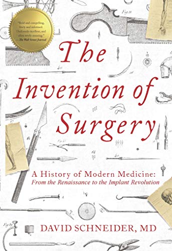 The Invention of Surgery: A History of Modern Medicine: From the ...