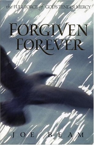 Forgiven Forever: The Full Force of God's Tender Mercy: Beam, Joe ...