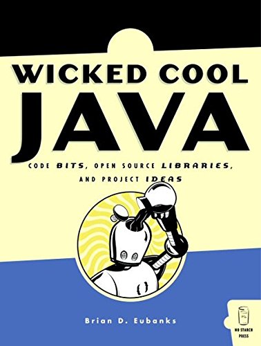 Wicked Cool Java: Code Bits, Open-Source Libraries, and Project Ideas ...