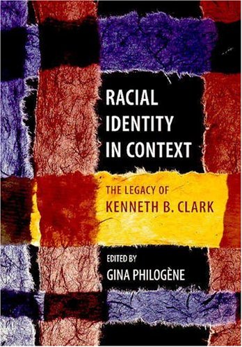 Racial Identity in Context: The Legacy of Kenneth B. Clark: Philogene ...