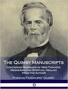 The Quimby Manuscripts: Containing Messages of New Thought, Mesmerism ...