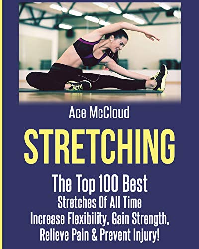 Stretching: The Top 100 Best Stretches Of All Time: Increase ...