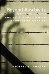 Beyond Auschwitz: Post-Holocaust Jewish Thought in America: Michael L ...