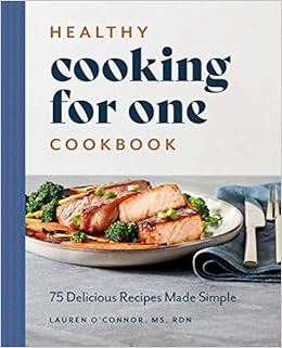Healthy Cooking for One Cookbook: 75 Delicious Recipes Made Simple: O ...