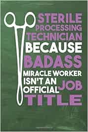 Sterile Processing Technician Because Badass Miracle Worker Isn't An ...